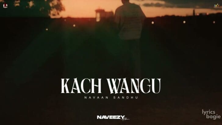 KACH WANGU LYRICS - Navaan Sandhu - Naveezy | LyricsBogie